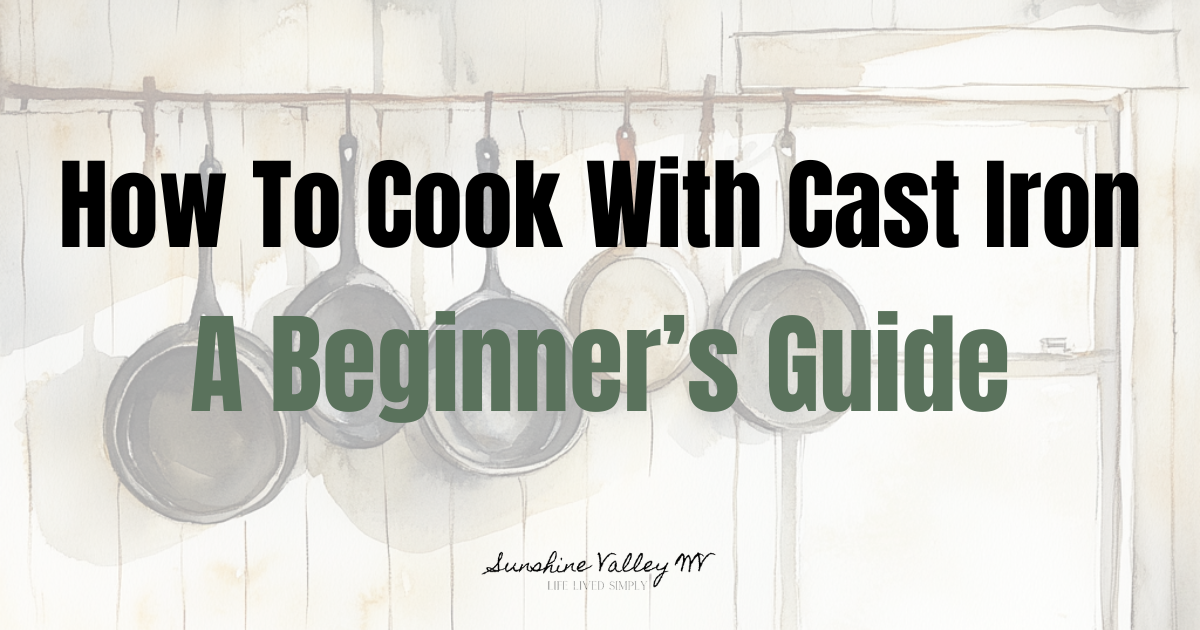 How to Cook with Cast Iron: A Simple Beginner's Guide - Sunshine Valley